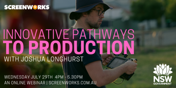 Innovative Pathways to Production with Joshua Longhurst - Screenworks